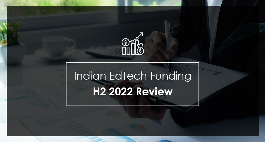 Indian EdTech Funding – H2 2022 Review – EdTechReview