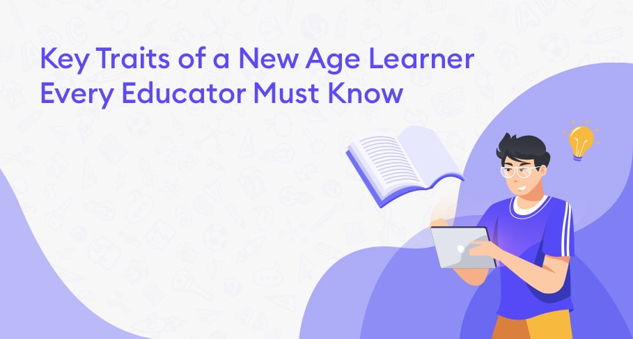 Key Traits of a New Age Learner Every Educator Must Know – EdTechReview