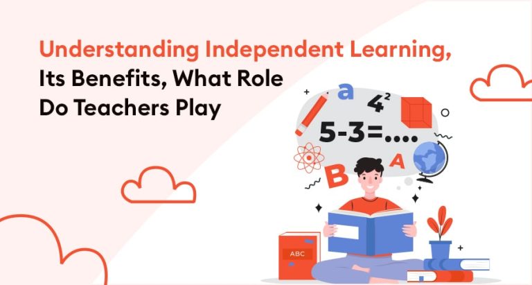 Understanding Independent Learning, Its Benefits, What Role Do Teachers ...