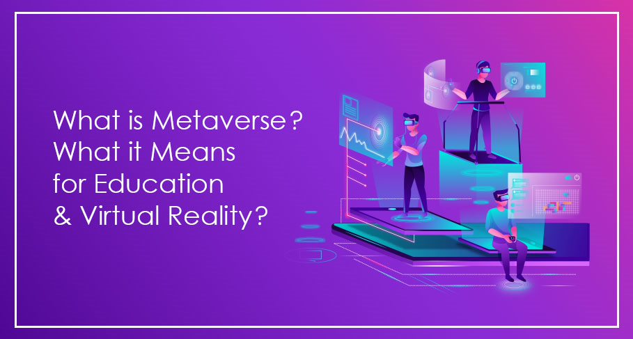 What Is Metaverse? What It Means For Education And Virtual Reality ...