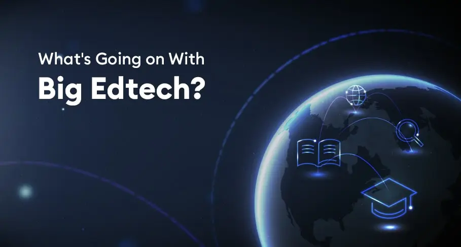 What’s Going on With Big Edtech? – EdTechReview